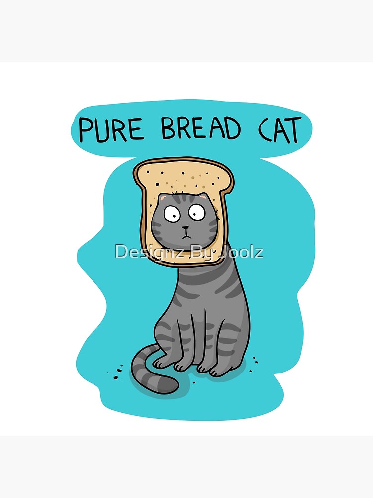 "Pure Bread Cat Funny Art" Poster for Sale by JulezFM52 | Redbubble