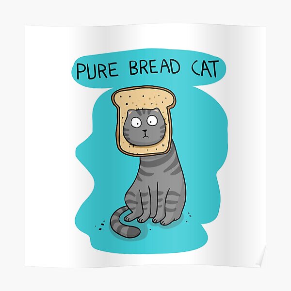 "Pure Bread Cat Funny Art" Poster for Sale by JulezFM52 | Redbubble