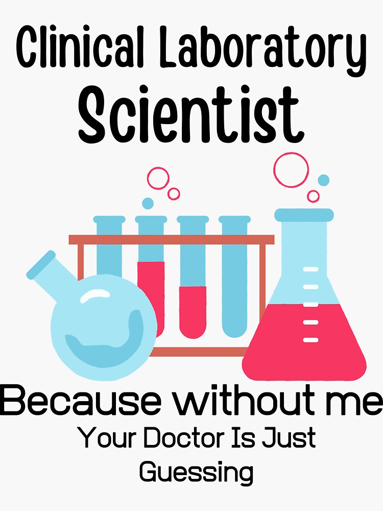 "Clinical Laboratory Scientist Because Without Me Your Doctor is just ...
