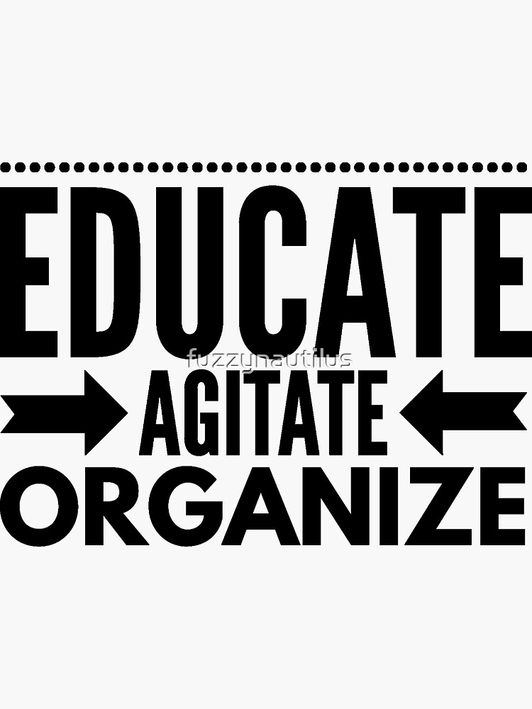 "Educate, Agitate, Organize" Sticker for Sale by fuzzynautilus | Redbubble