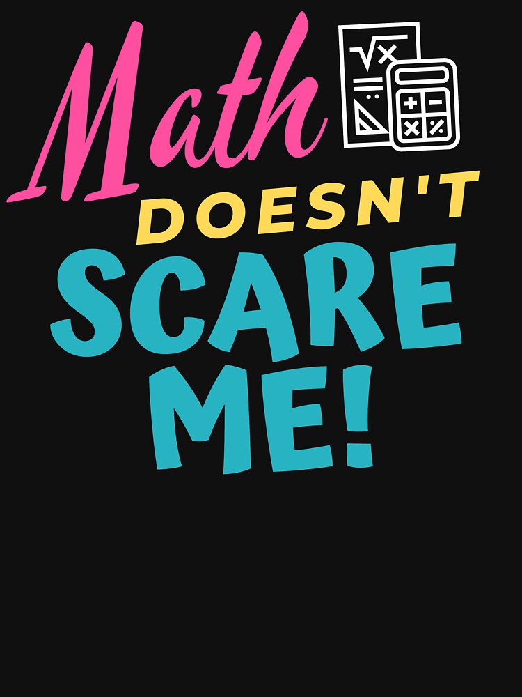 "Math Doesn't Scare Me Funny Sarcastic math science saying quote Gift ...