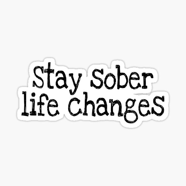 "Stay sober life changes" Sticker for Sale by notstuff | Redbubble