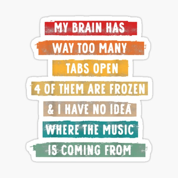 "My Brain Has Way Too Many Tabs Open Music Coming Funny T-Shirt ...