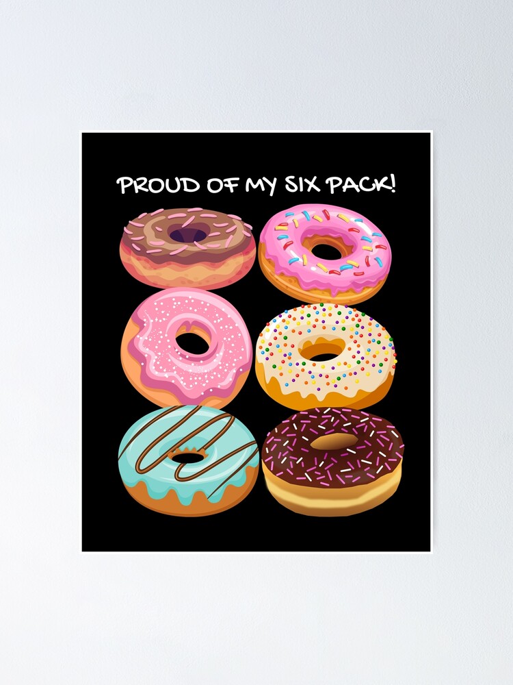 "Proud of my six pack. Donut six pack." Poster for Sale by JellyBeenzz ...