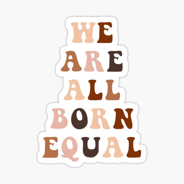 "We Are All Born Equal" Sticker for Sale by jessicaleah15 | Redbubble