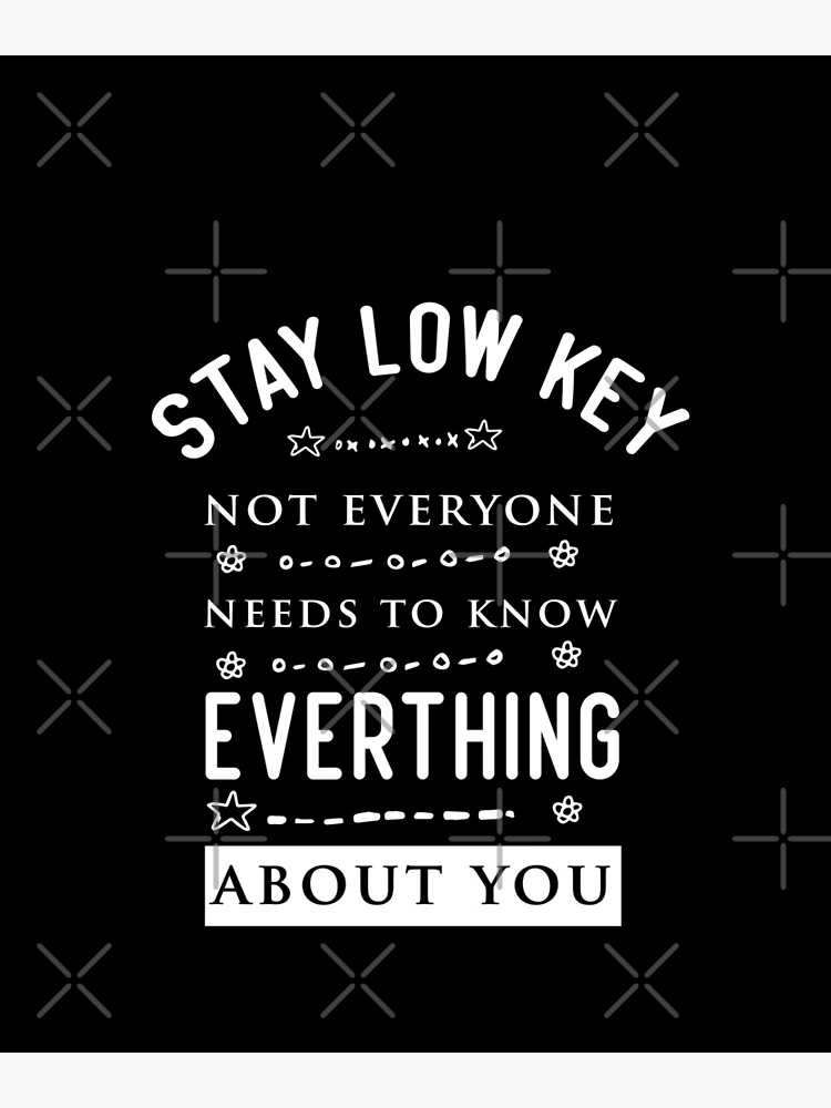Keep It Low Key Quotes Stay Low Key, Not Everyone Need To Know