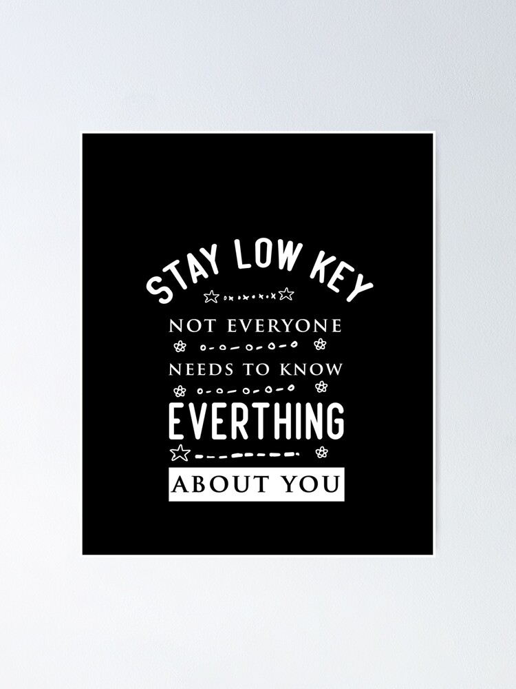 "Stay low key not everyone needs to know everything about you funny ...