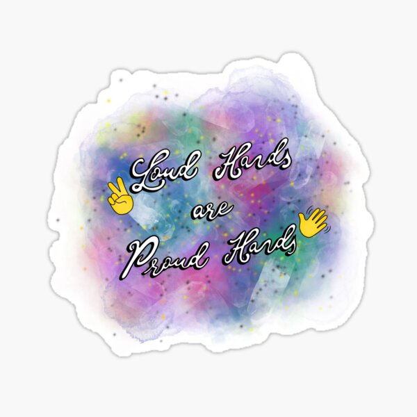 "Loud Hands are Proud Hands" Sticker by alannarwhitney | Redbubble