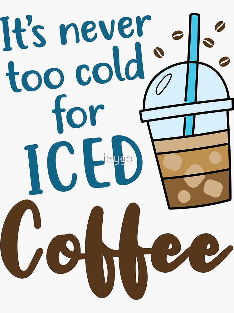 "It's Never Too Cold For Iced Coffee Cute Cold Brew Lover" Sticker for ...