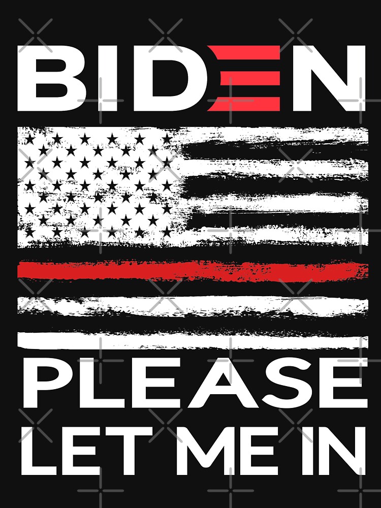 "Biden Please Let Me IN " T-shirt by Fancydesign1 | Redbubble | biden ...