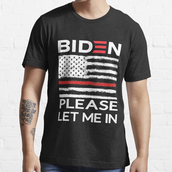 "Biden Please Let Me IN " T-shirt by Fancydesign1 | Redbubble | biden ...