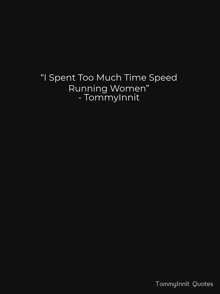 I Spent Too Much Time Speed Running Women” - TommyInnit " T-shirt by ...