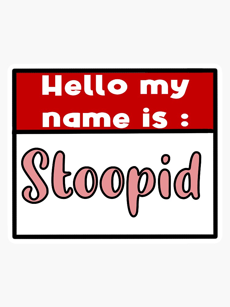 "Hello my name is stoopid sticker" Sticker for Sale by dalilahc | Redbubble