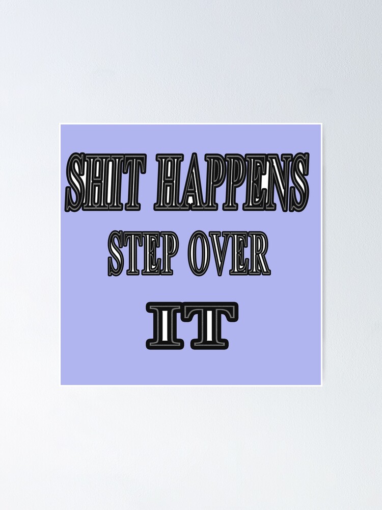 "Shit Happens Step Over It" Poster for Sale by Viktor Kabbach | Redbubble