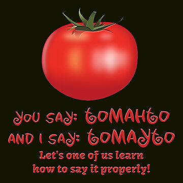 "Tomato (Tomahto vs. Tomayto) Let's one of us learn how to say it ...