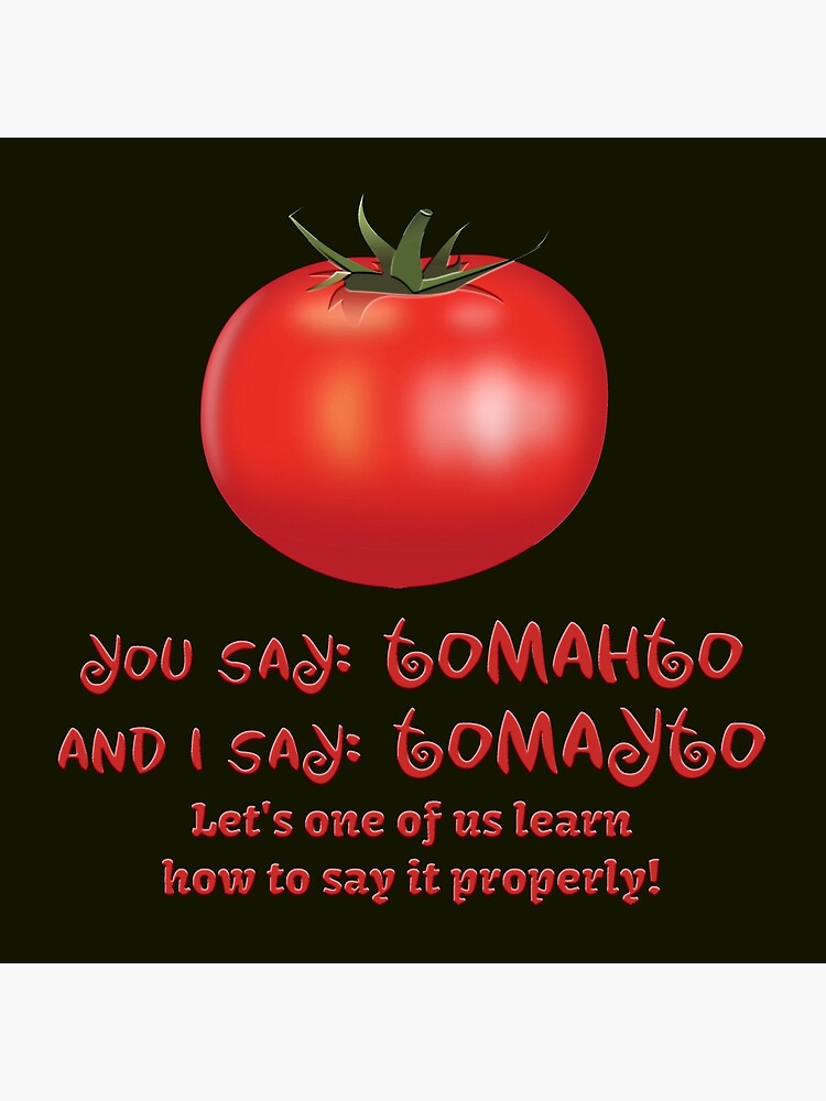 "Tomato (Tomahto vs. Tomayto) Let's one of us learn how to say it ...