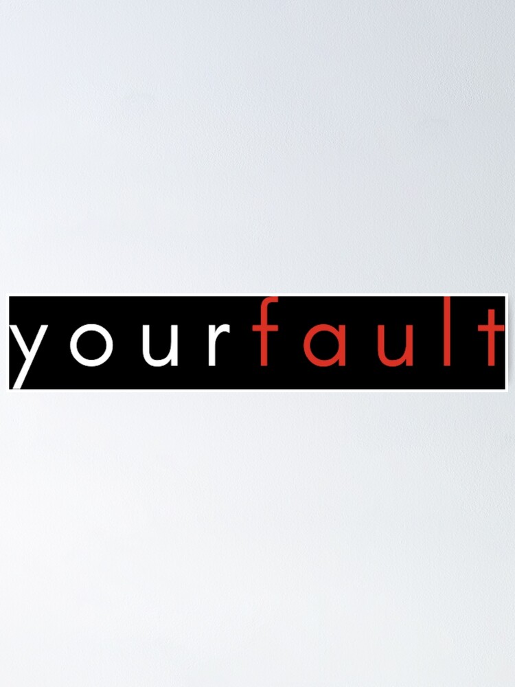 "Your Fault" Poster for Sale by Dopnex | Redbubble