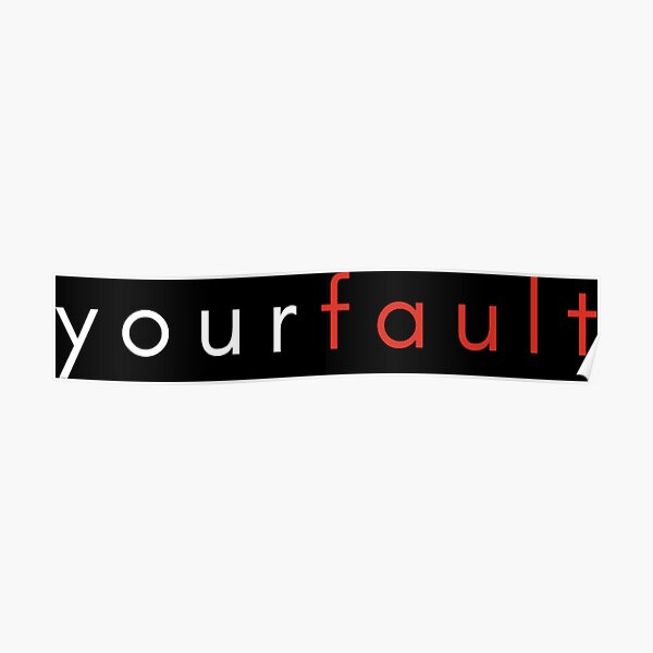 "Your Fault" Poster for Sale by Dopnex | Redbubble