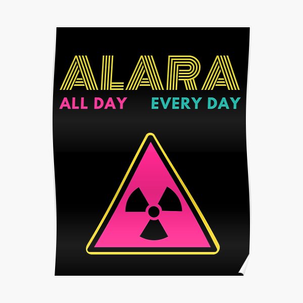 "ALARA all day, every day" Poster for Sale by littlebessie | Redbubble