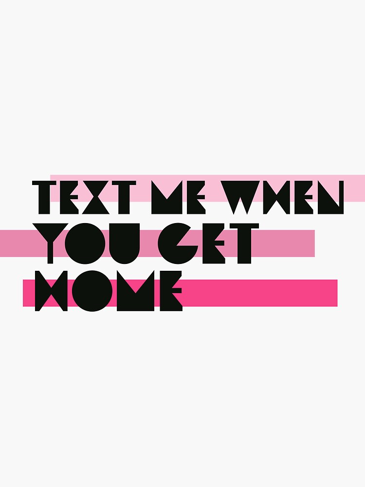 "TEXT ME WHEN YOU GET HOME" Sticker by tenfiftytwo | Redbubble