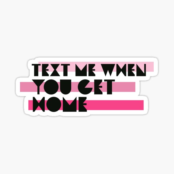 "TEXT ME WHEN YOU GET HOME" Sticker by tenfiftytwo | Redbubble
