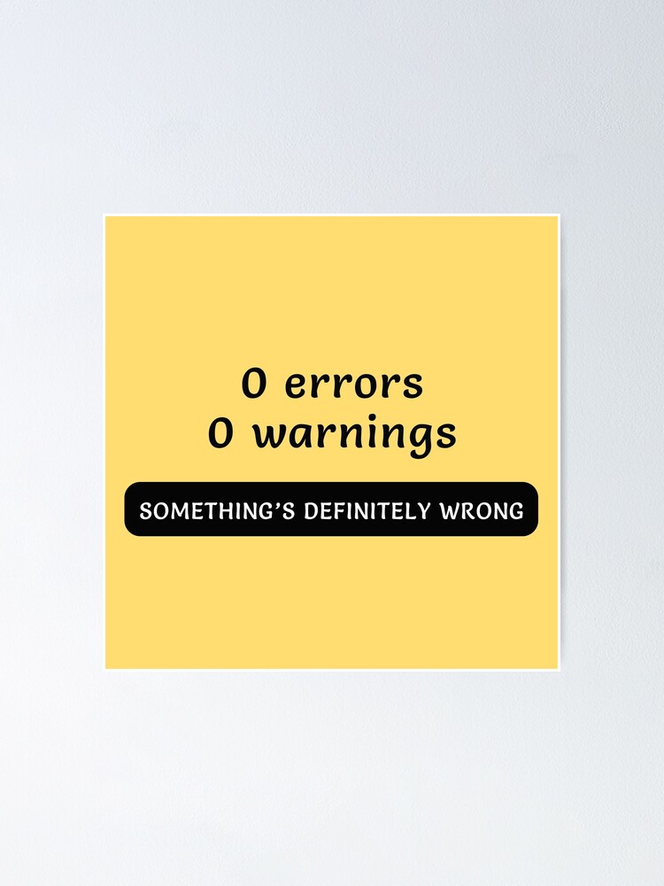 "0 errors 0 warnings SOMETHING'S DEFINITELY WRONG - Funny Code Meme ...