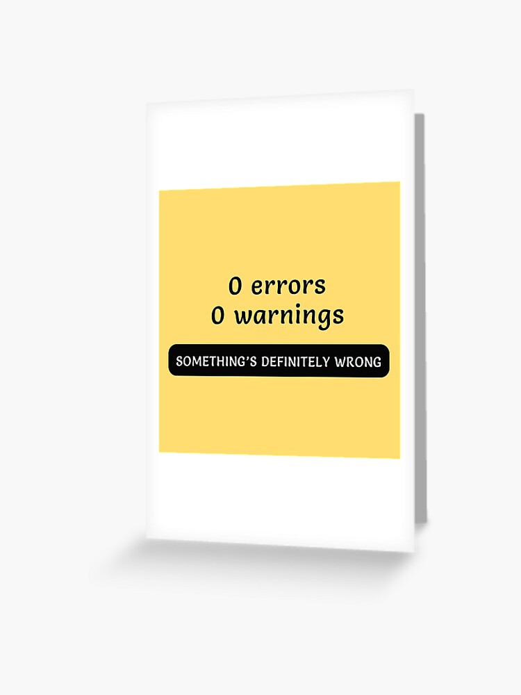 "0 errors 0 warnings SOMETHING'S DEFINITELY WRONG - Funny Code Meme ...