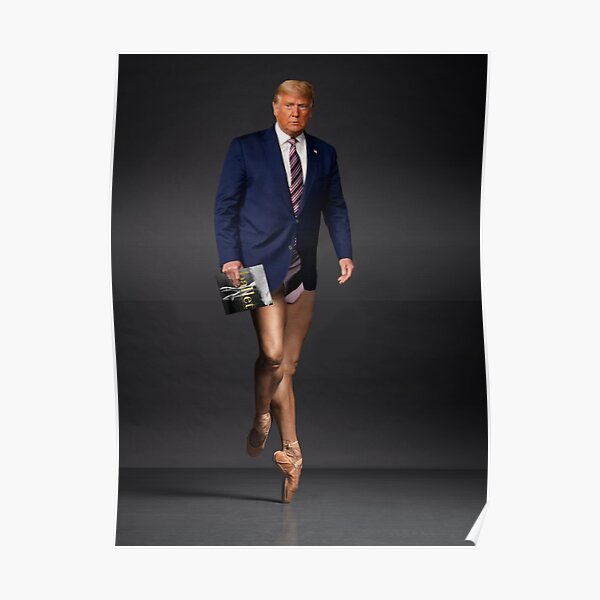 "President Donald Trump as a Ballet Dancer" Poster by Linkbekka | Redbubble