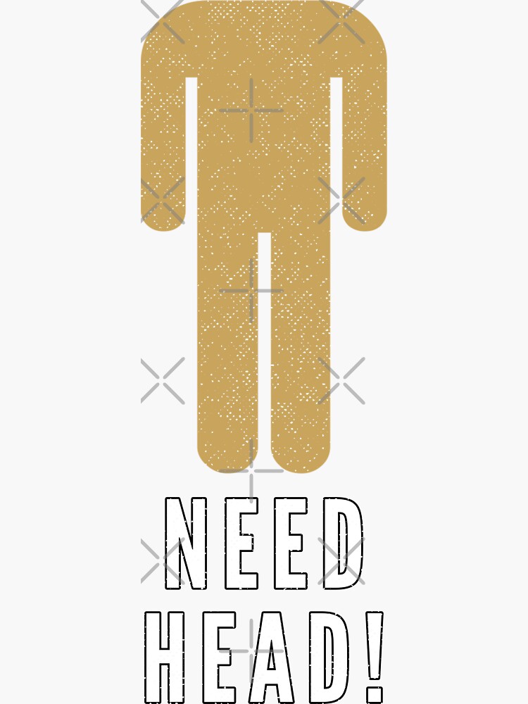 "Need Head!" Sticker for Sale by Sinfamous | Redbubble