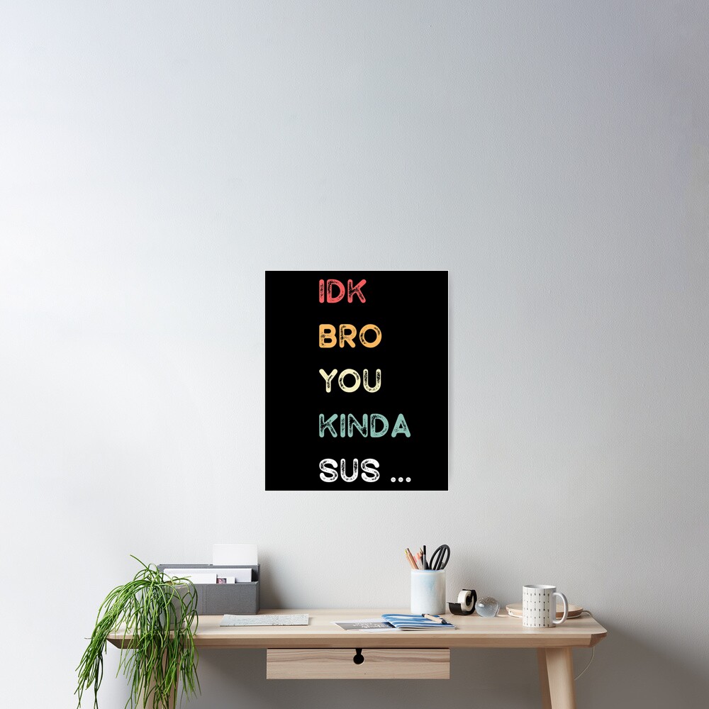 "IDK Bro You Kinda Sus Game Us Sus " Poster for Sale by RichardsonArt ...