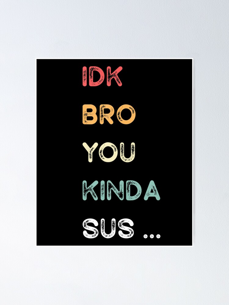 "IDK Bro You Kinda Sus Game Us Sus " Poster for Sale by RichardsonArt ...