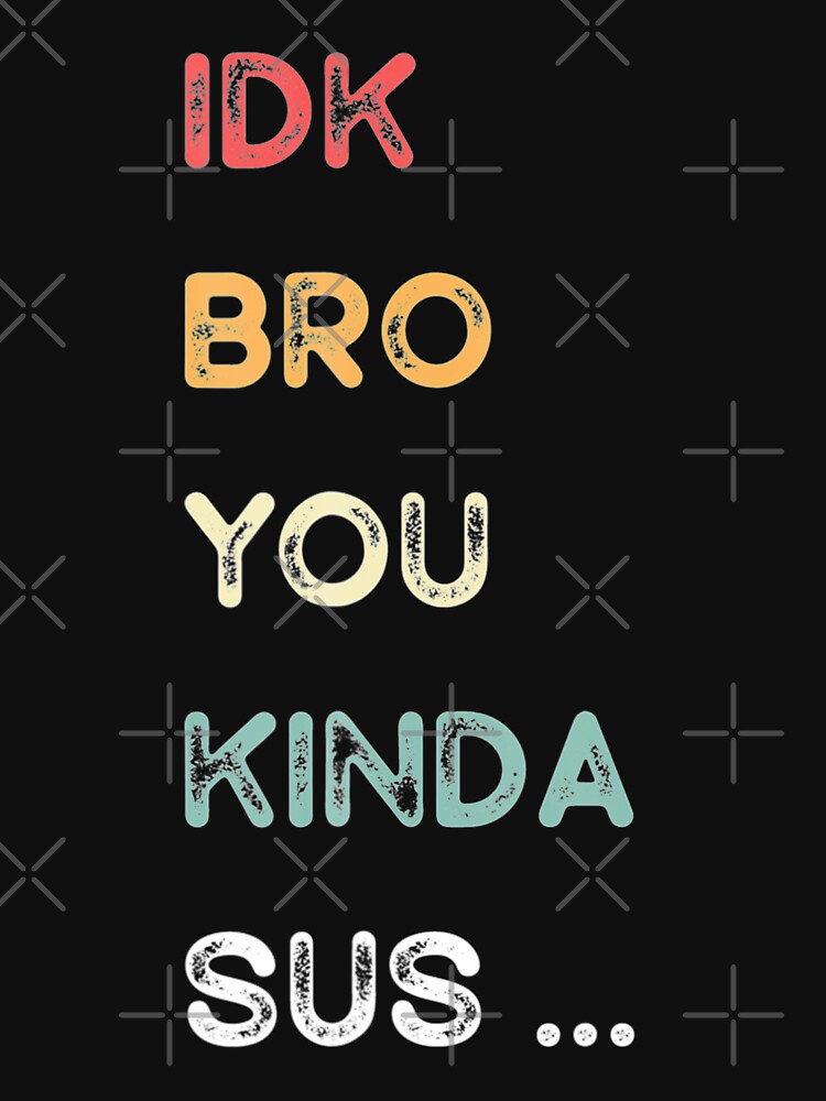 "IDK Bro You Kinda Sus Game Us Sus " Pullover Hoodie for Sale by ...