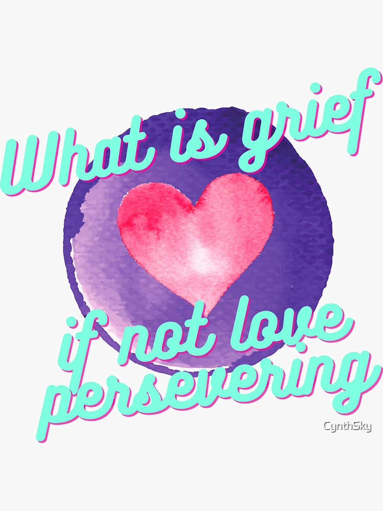 "What is grief if not love persevering " Sticker by CynthSky | Redbubble