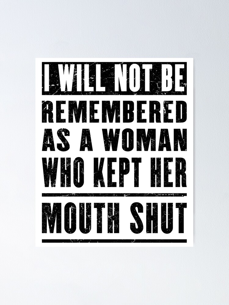 I Will Not Be Remembered As A Woman Who Kept Her Mouth Shut Poster For Sale By RKasper Redbubble i-will-not-be-remembered-as-a-woman-who-kept-her-mouth-shut-poster-for-sale-by-rkasper-redbubble