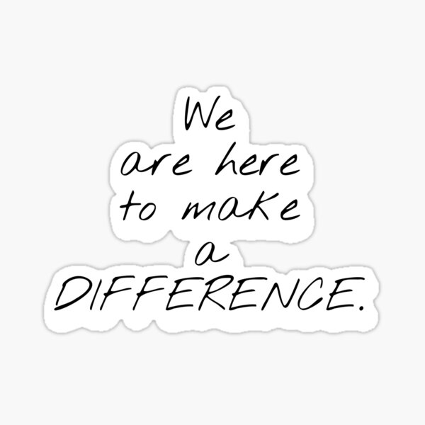 "We Are Here To Make A Difference." Sticker for Sale by KHOS | Redbubble