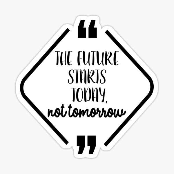 "The Future Starts Today Not Tomorrow" Sticker for Sale by Miaramar ...