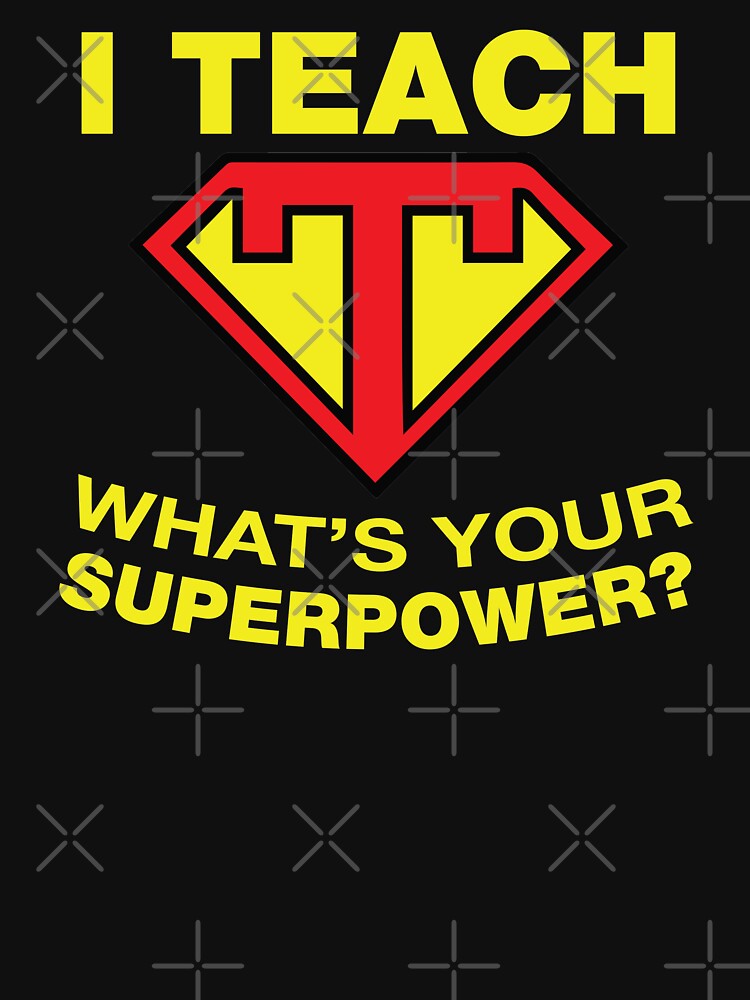 "I Teach, What's Your Superpower?" T-shirt for Sale by lolotees ...