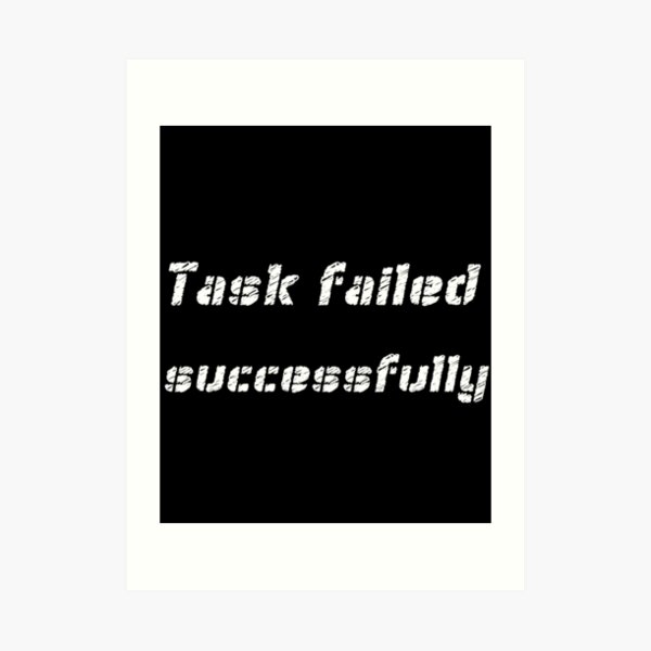 "task failed successfully internet meme" Art Print by patriotazx ...
