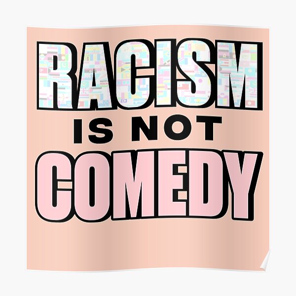 "Racism Is Not Comedy - Anti-Racism Activism" Poster by artsycore ...