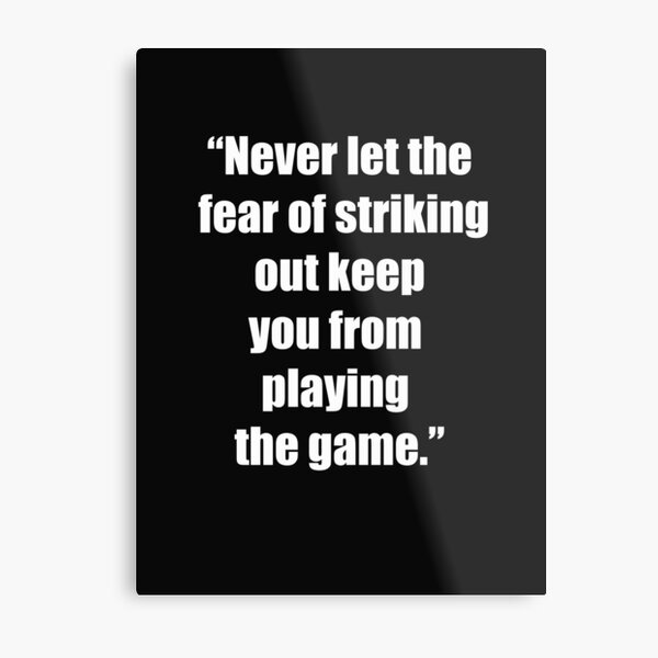 Never Let The Fear Of Striking Out Keep You From Playing The Game Metal ...
