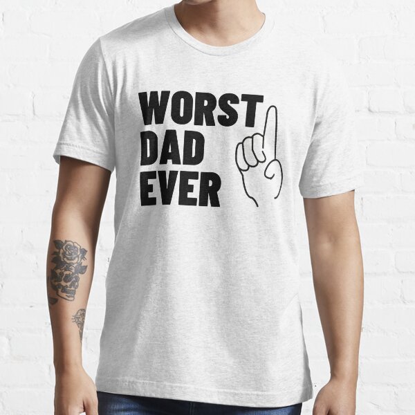 "Worst Dad Ever" T-shirt for Sale by Desandu | Redbubble | my dad the ...