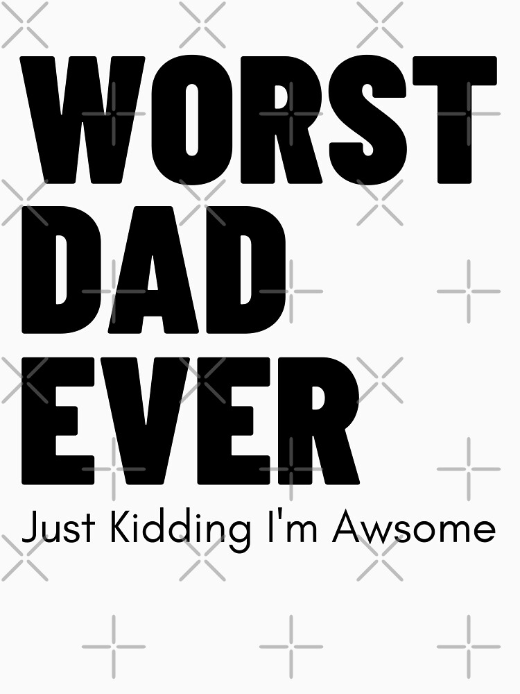 "Worst Dad Ever, Just Kidding" T-shirt for Sale by Desandu | Redbubble ...