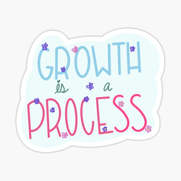 "Growth is a Process sticker" Sticker for Sale by Lvrs | Redbubble