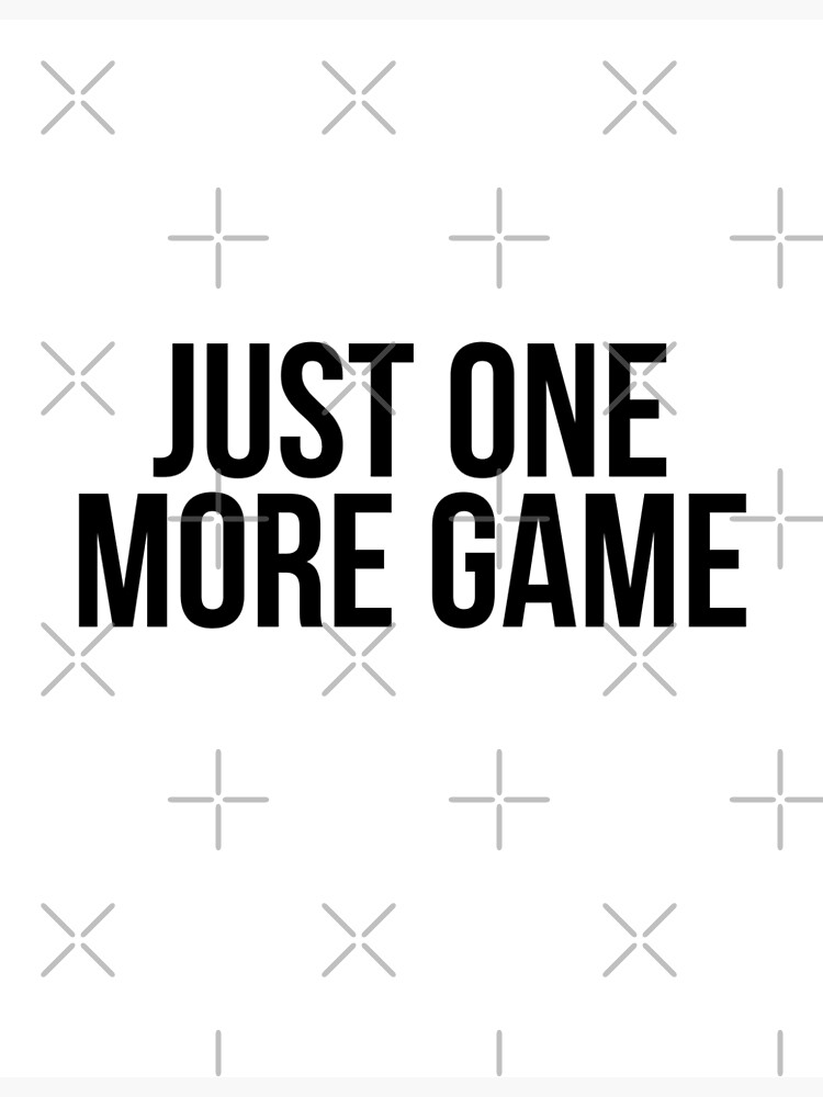 "Just One More Game" Poster for Sale by BigMovesHustler | Redbubble