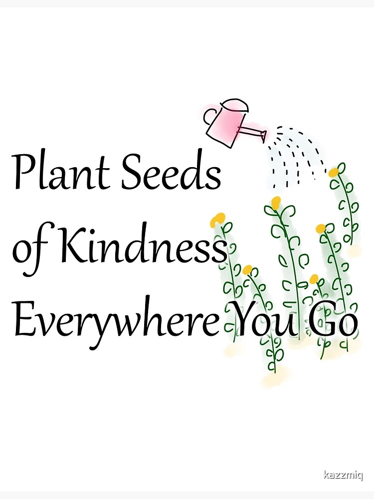 "Plant Seeds of Kindness Everywhere You Go" Poster for Sale by kazzmiq ...