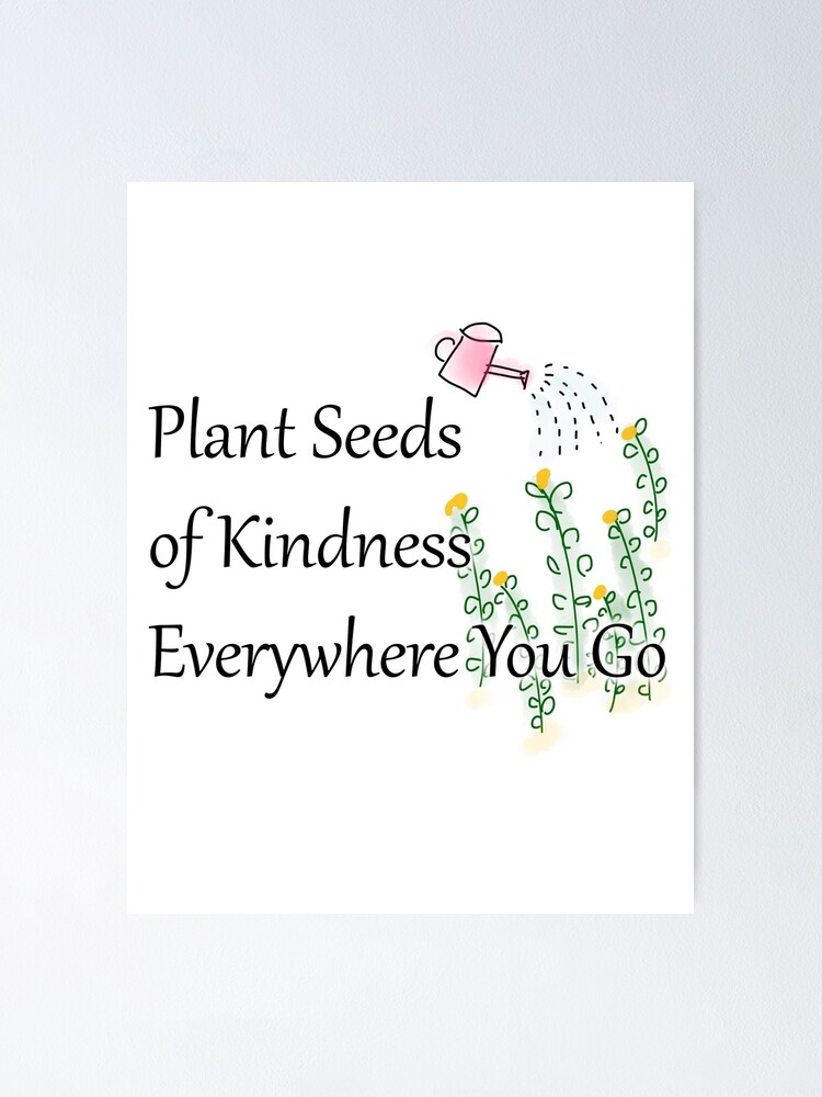 "Plant Seeds of Kindness Everywhere You Go" Poster for Sale by kazzmiq ...