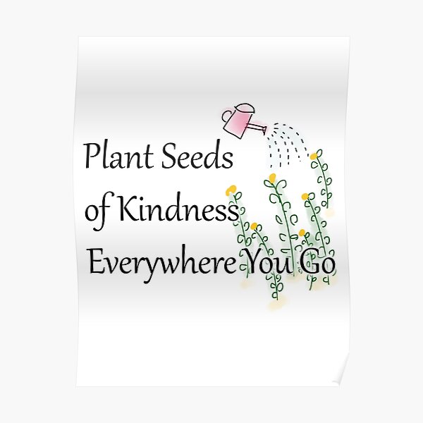 "Plant Seeds of Kindness Everywhere You Go" Poster for Sale by kazzmiq ...