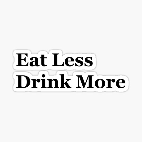 "Eat Less, Drink More" Sticker for Sale by LacNoslen | Redbubble