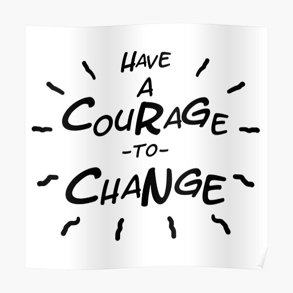 Courage To Change Posters | Redbubble