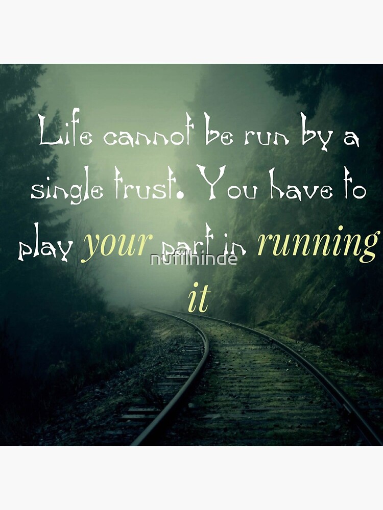 "Life cannot be run by a single trust. You have to play your part in ...